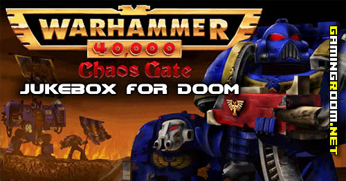 Warhammer 40,000: Chaos Gate Jukebox for Doom